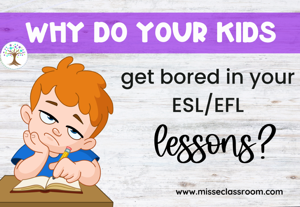 Why do kids get bored in the ESL/EFL classes? | Miss E Classroom